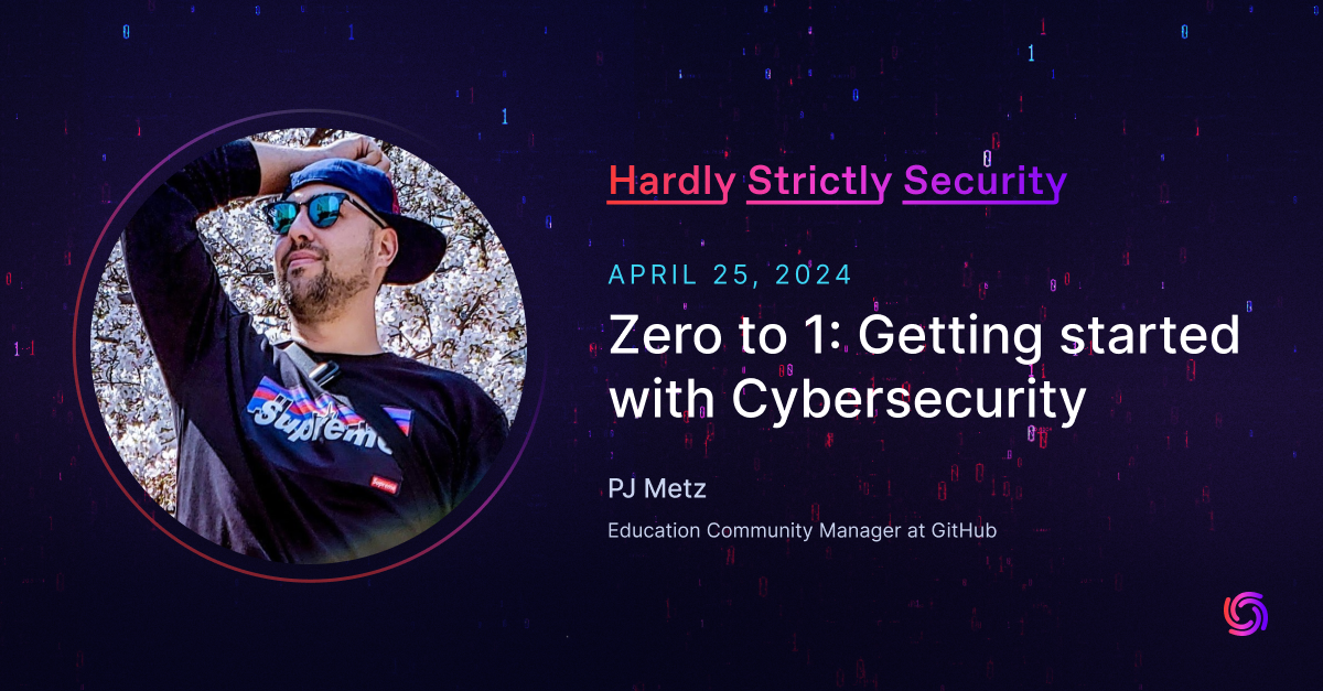 Zero to 1: Getting started with cybersecurity | Hardly Strictly Security